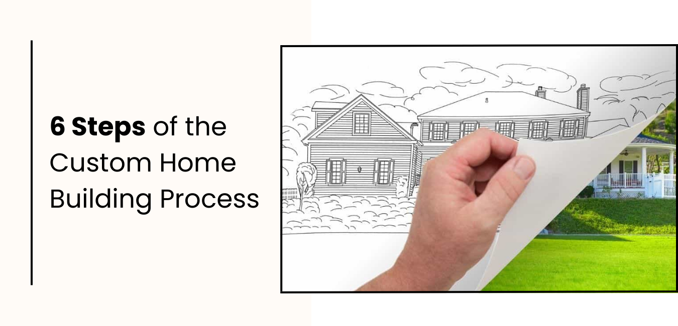 Discover 6 Steps Involved in the Custom Home Building Process